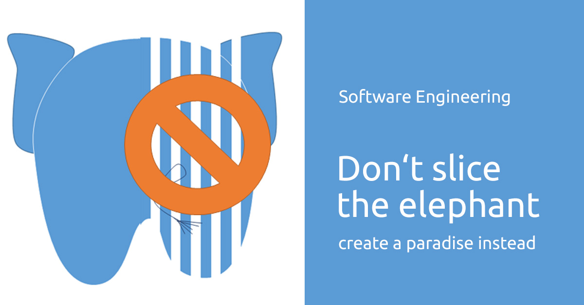 Software engineering: Don’t slice the elephant – create a paradise ...